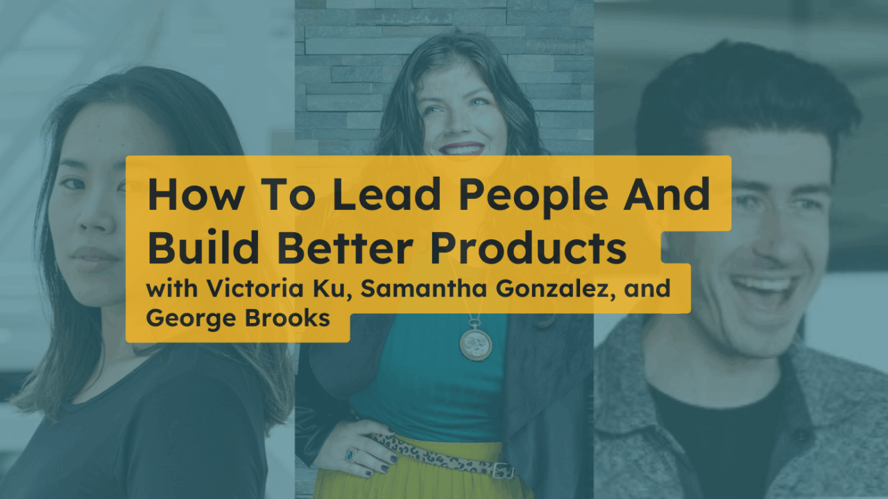 How to Lead People and Build Better Products
