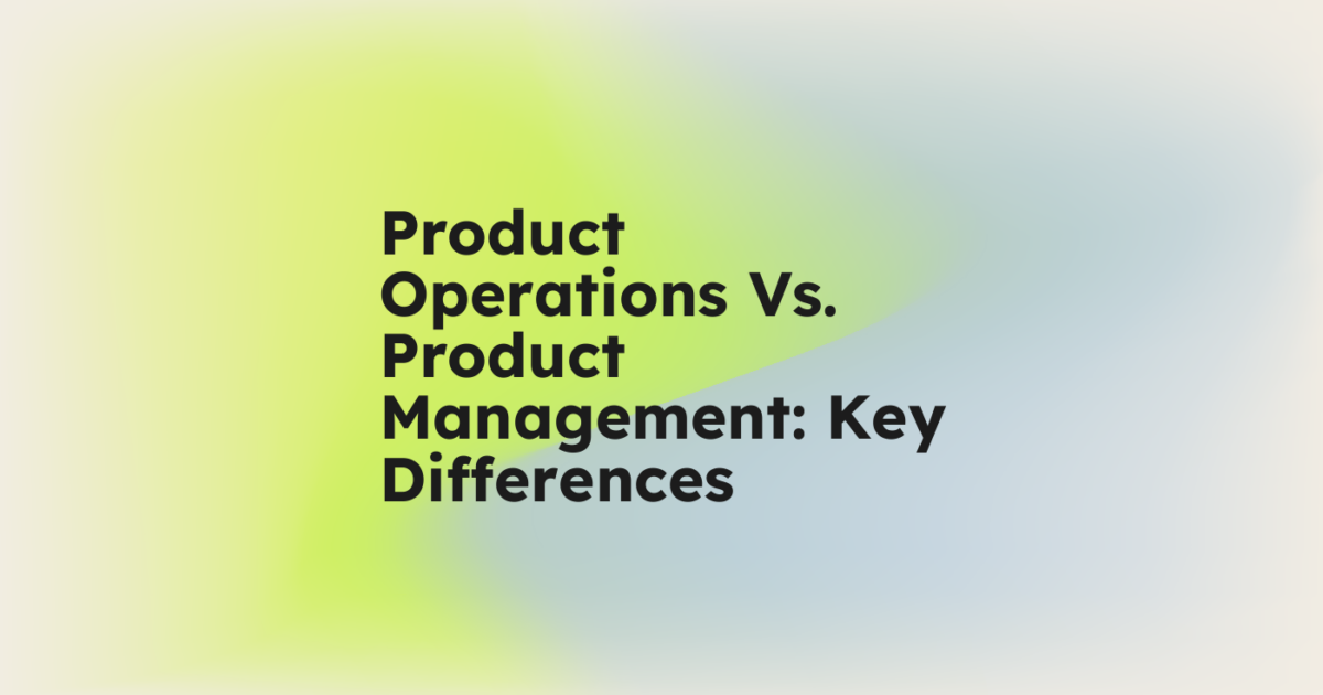Product Operations vs. Product Management: Key Differences